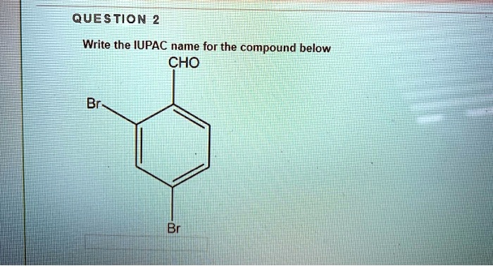SOLVED: Question Write the IUPAC name for the compound below CHO