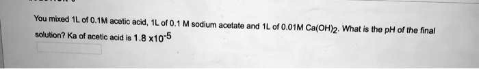 SOLVED: You mixed IL of 0.1M acelic acid, IL of 0.1 M sodlum acetate ...