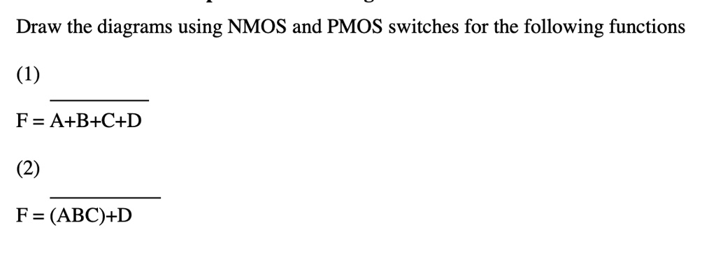 Solved Draw The Diagrams Using Nmos And Pmos Switches For The Following Functions 1 F Abc