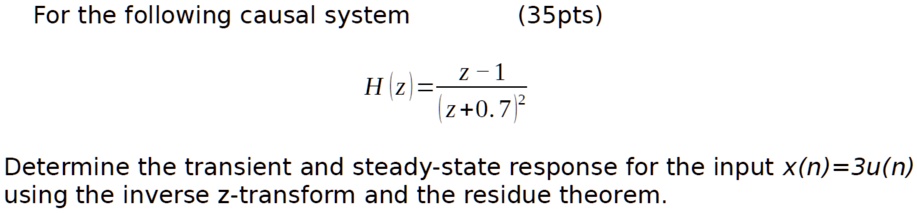 SOLVED: For the following causal system: (35pts) Z^-1 H(z) = (z+0.7) Determine the transient and ...
