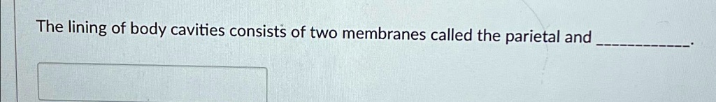 SOLVED: The lining of body cavities consists of two membranes called ...
