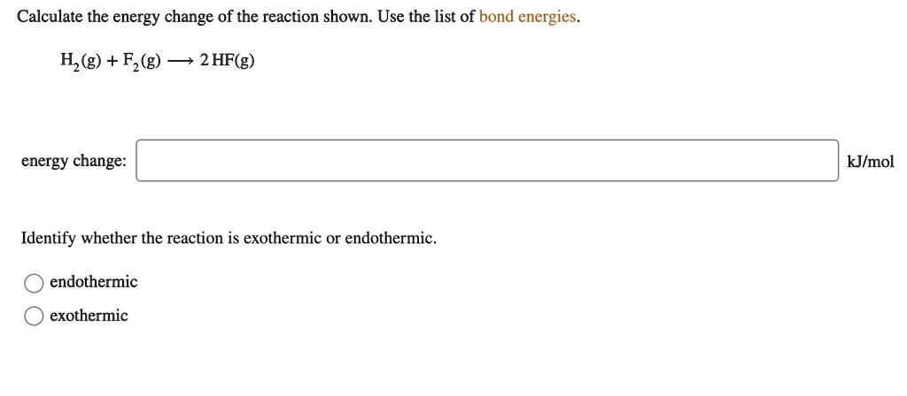 SOLVED: Calculate the energy change of the reaction shown. Use the list ...