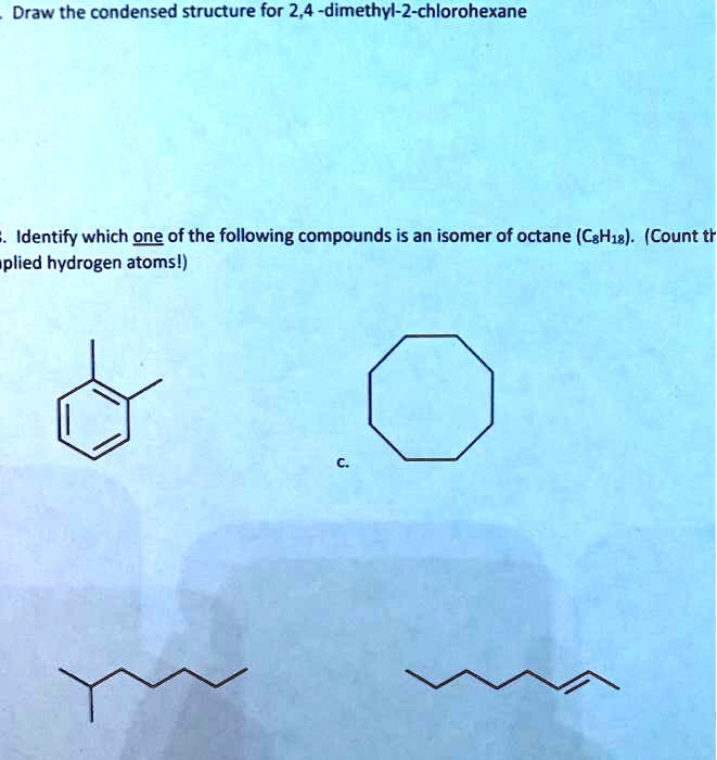 SOLVED: Draw the condensed structure for 2,4-dimethyl-2-chlorohexane ...