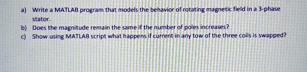 a) Write a MATLAB program that models the behavior of rotating magnetic field in a 3-phase ...