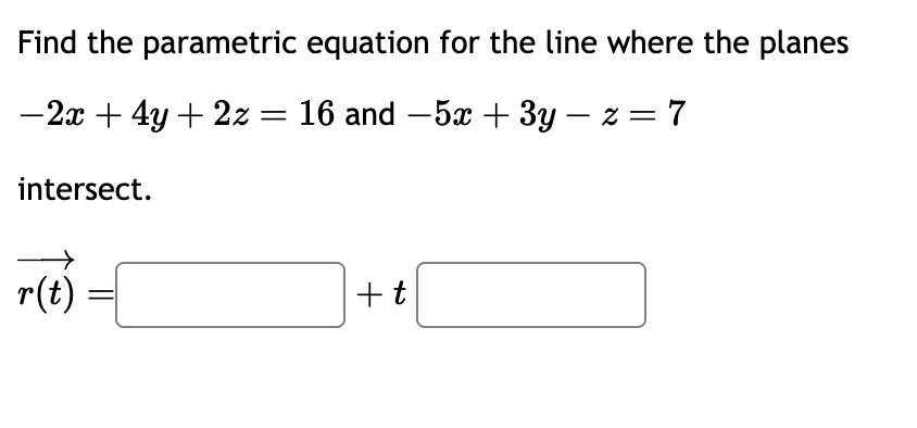 Find the parametric equation for the line where the planes -2 x+4 y+2 z=16 and -5 x+3 y-z=7 ...