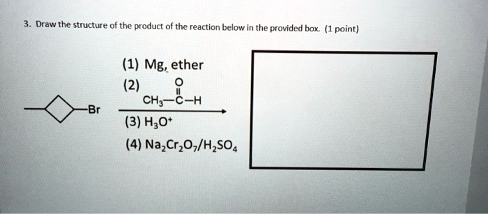 SOLVED: Draw the structure of the product of the reaction below in the provided box (1 point) (1 ...