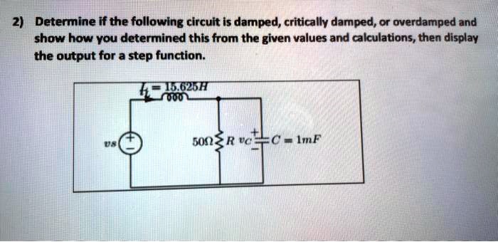 SOLVED: Determine if the following circuit is damped, critically damped ...