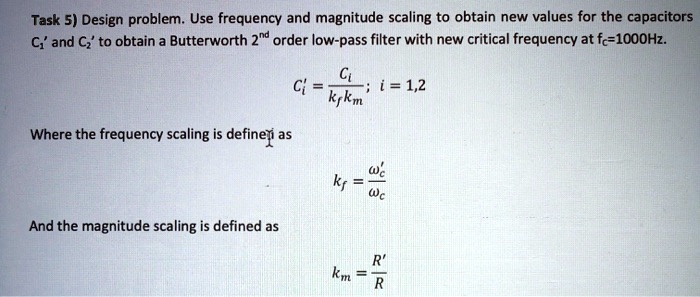 Task 5) Design problem. Use frequency and magnitude scaling to obtain ...
