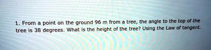 SOLVED: 1. From a point on the ground 96 m from a tree, the angle to ...