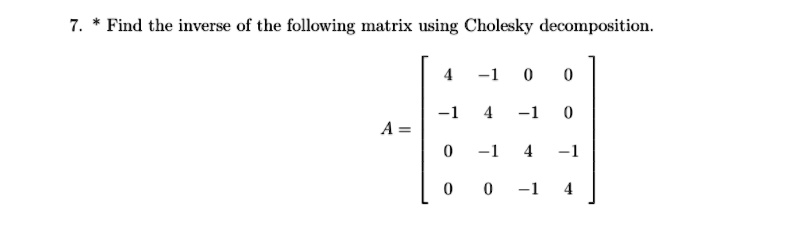 SOLVED: Find the inverse of the following matrix using Cholesky decomposition: -1 -1 A