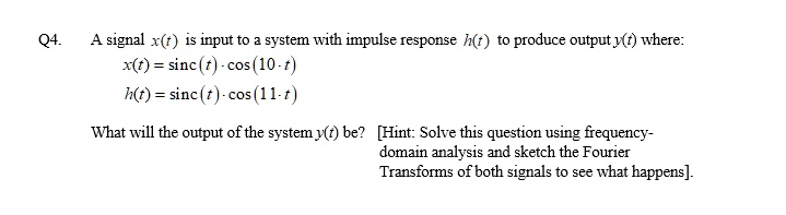 Q4. A signal x(t) is input to a system with impulse response h(t) to ...