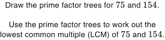 SOLVED: Draw the prime factor trees for 75 and 154. Use the prime ...
