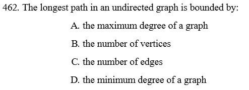 462. The longest path in an undirected graph is bounded by: A. the maximum degree of a graph B ...