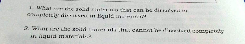 SOLVED: '1. What are the solid materials that can be dissolved or ...