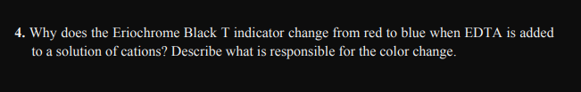 [GET ANSWER] 4. Why does the Eriochrome Black T indicator change from ...