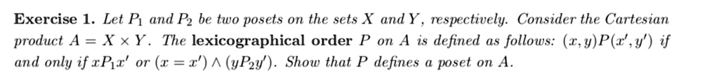 SOLVED: Exercise 1. Let Pi and P2 be two posets on the sets X and Y, respectively. Consider the ...