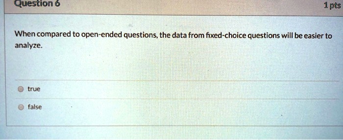 SOLVED: Question 6 Ipts When compared to open-ended questions, the data ...