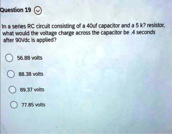 Question 19 In a series RC circuit consisting of a 40uf capacitor and a 5 k¿resistor, what would ...