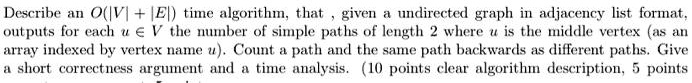 SOLVED: Describe an O(|V|+|E|) time algorithm, that given an undirected graph in adjacency list ...