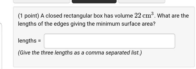 (1 point) A closed rectangular box has volume 22 cm^3. What are the ... (1 point) A closed rectangular box has volume 22 cm^3. What are the ...