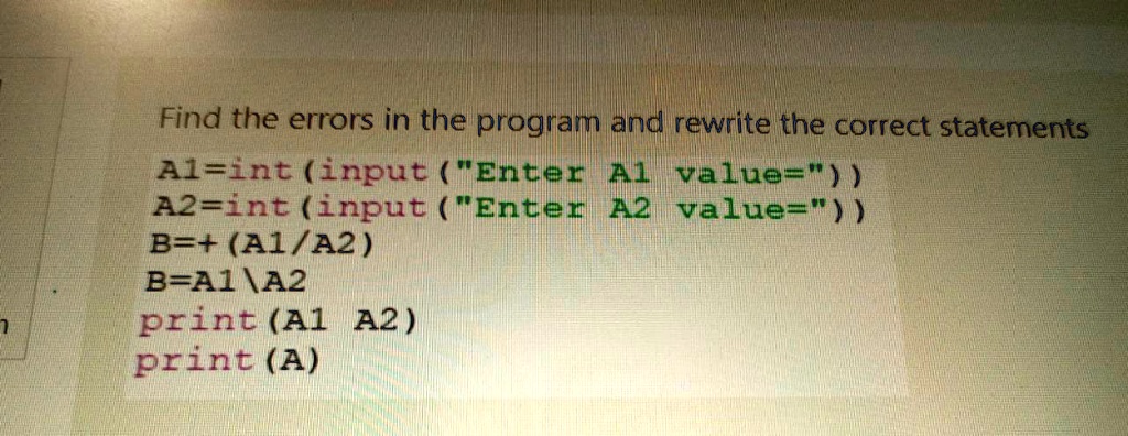 Find the errors in the program and rewrite the correct statements A1=int(input("Enter A1 value ...