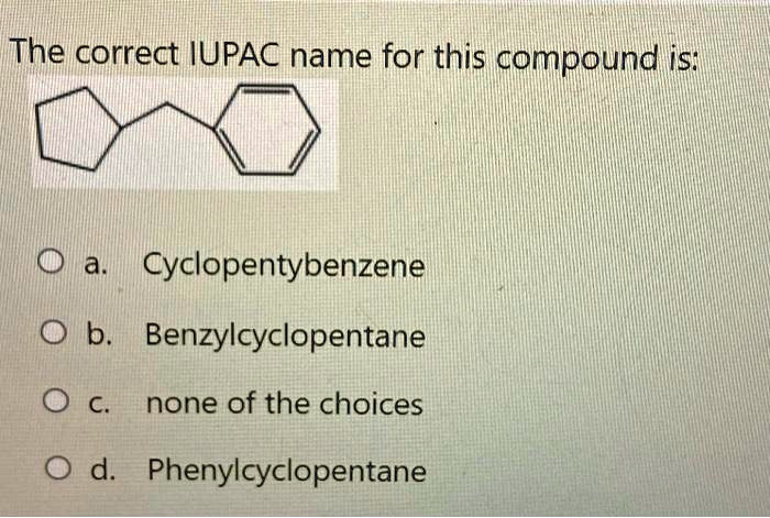 the correct iupac name for this compound is a cyclopentybenzene b ...