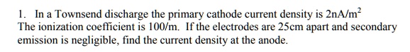 SOLVED: In a Townsend discharge, the primary cathode current density is ...