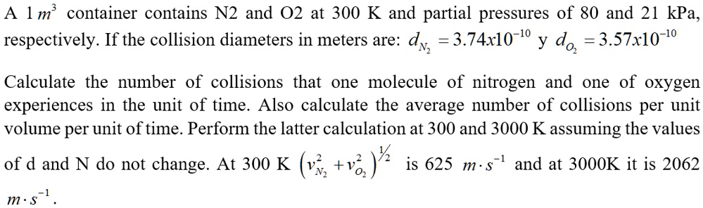 SOLVED: A 1 m3 container contains N2 and O2 at 300 K and partial pressures of 80 and 21 kPa ...