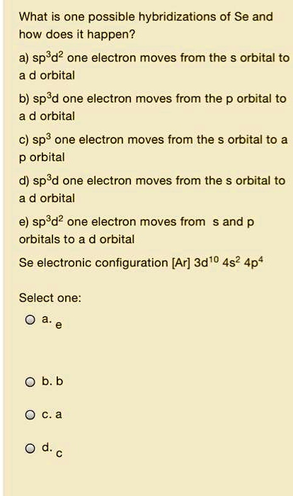 SOLVED: What is one possible hybridization of Se and how does it happen ...