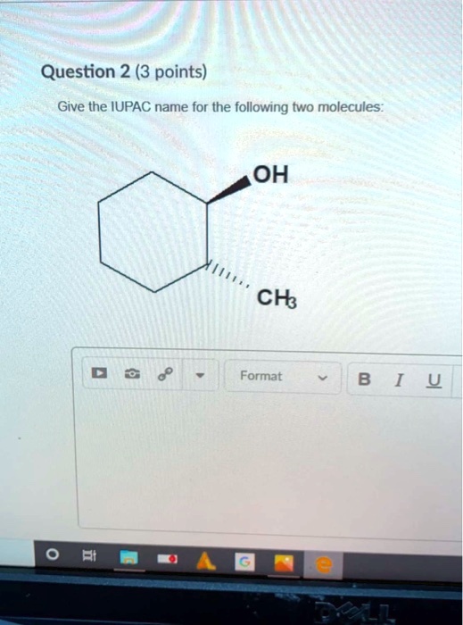 SOLVED: Question 2 (3 points) Give the IUPAC name for the following two molecules: OH CHa Format