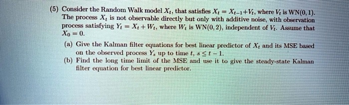 SOLVED: Consider the Random Walk model Xt, that satisfies X = Xt+V; where V is WN(O, 1) The ...