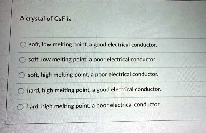 SOLVED: A crystal of CsF is soft; low melting point; a good electrical conductor: soft; low ...