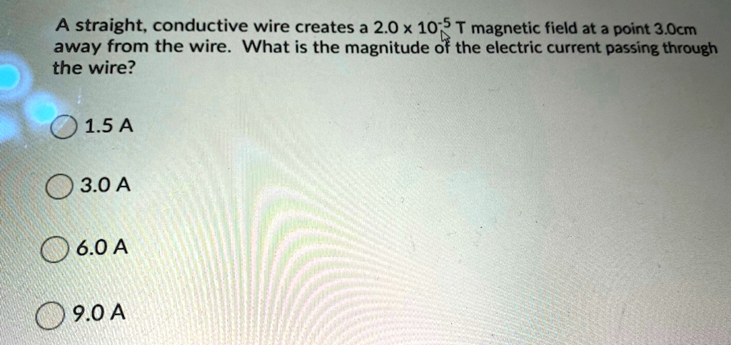 SOLVED: A straight; conductive wire creates a 2.0 x 10,5 T magnetic ...