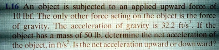 1.16 An object is subjected to an applied upward force of 10 lbf. The only other force acting on ...