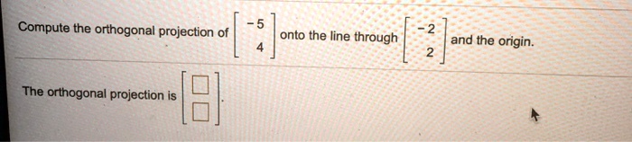 compute the orthogonal projection of onto the line through and the ...
