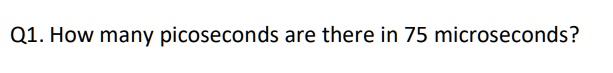 SOLVED: Q1 How many picoseconds are there in 75 microseconds?