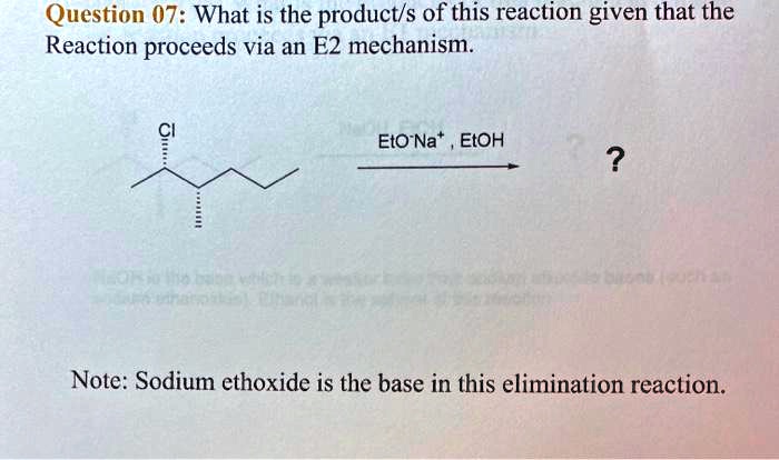 question 07 what is the products of this reaction given that the reaction proceeds via an e2 ...