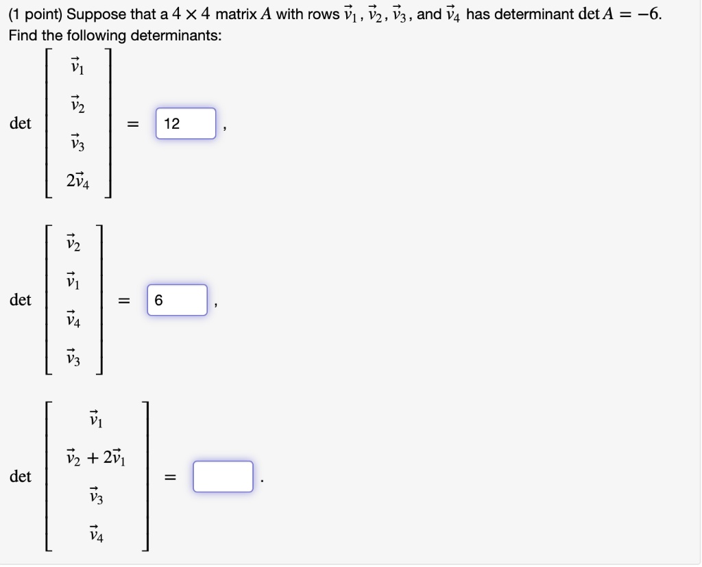 (1 point) Suppose that a 4 x 4 matrix A with rows v⃗1⃗, v⃗2⃗, v⃗3⃗, and v⃗4⃗ has determinant det ...