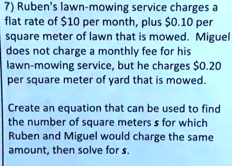 SOLVED: 7) Ruben's lawn-mowing service charges a flat rate of S10 per ...