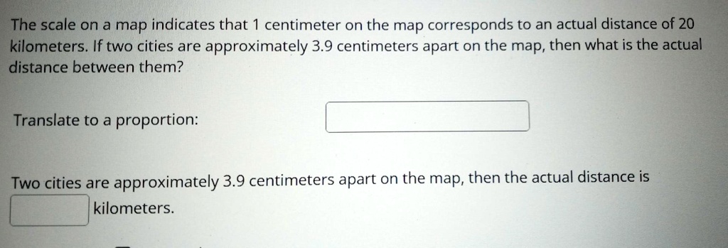 The scale on a map indicates that 1 centimeter on the map corresponds ...