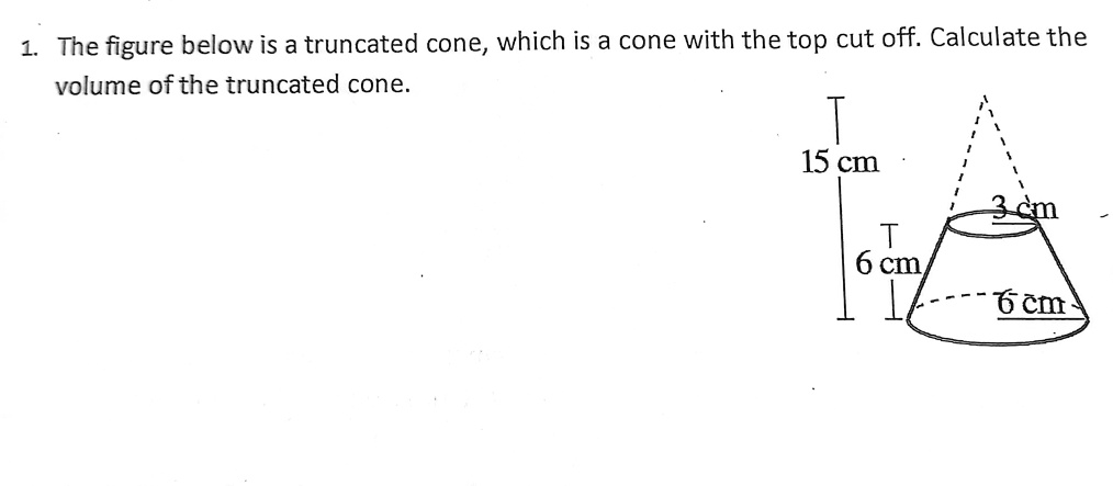 1. The figure below is a truncated cone, which is a cone with the top cut off. Calculate the ...
