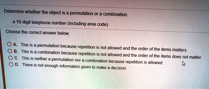 Determine whether the object is a permutation or a combination. a 10 ...