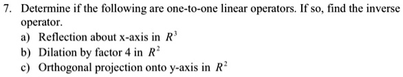 SOLVED: Determine if the following are one-to-one linear operators. If so, find the inverse ...