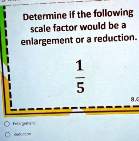SOLVED: Determine if the following scale factor would be a enlargement ...