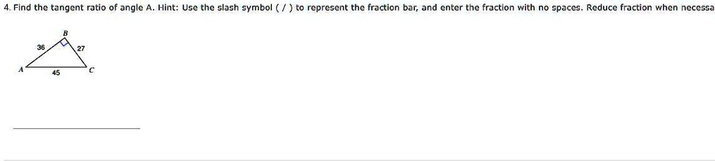 4. Find the tangent ratio of angle A. Hint: Use the slash symbol (/) to ...