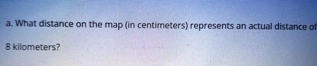 SOLVED: a What distance on the map (in centimeters) represents an ...
