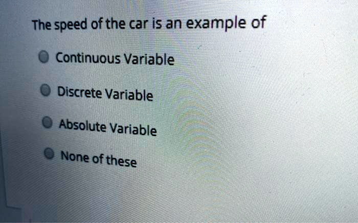 The speed of the car is an example of Continuous Variable Discrete ...