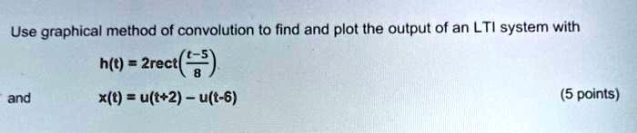 SOLVED: Use the graphical method of convolution to find and plot the output of an LTI system ...