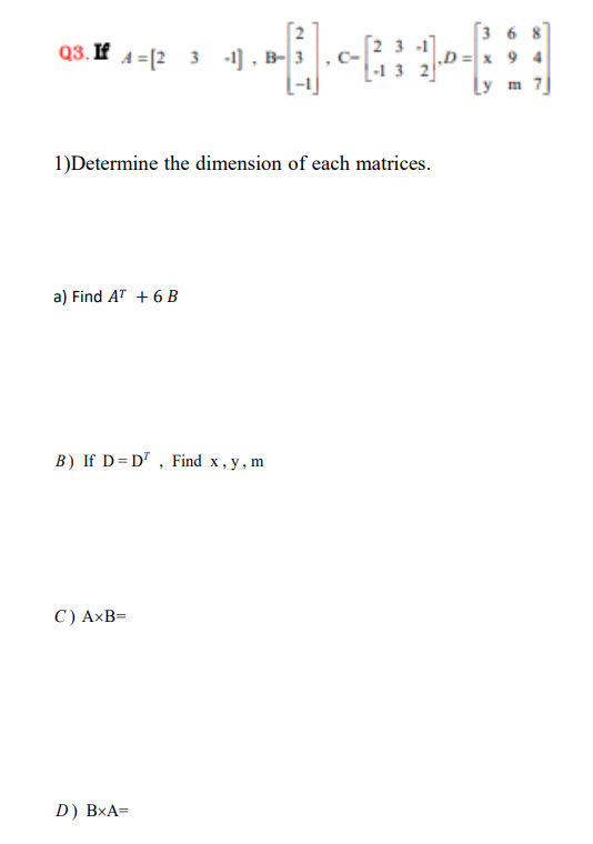 SOLVED: Q3. If A=[ 2 3 -1 ], B-[ 2 3 -1 ], C-[ 2 3 -1 -1 3 2 ], D=[ 3 6 8 x 9 4 y m 7 ] 1 ...