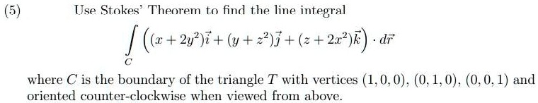 SOLVED: Use Stokes' Theorem to find the line integral ((c + 21P)7 + (y + 2)3 + (2 + 2x^2)) dr ...